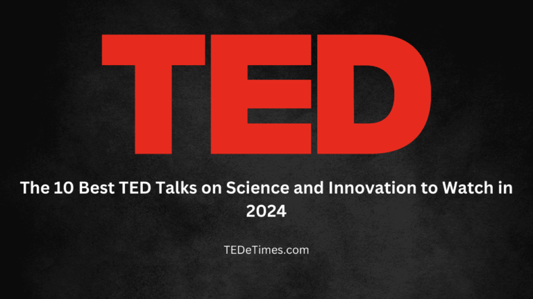 10 Best TED Talks on Science & Innovation in2024 - TEDeTimes